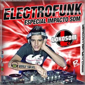 Baixar CD Electro Funk Esp. Impacto Som - Dj Varly Silva - Gênero: Electro Funk | Lokosom